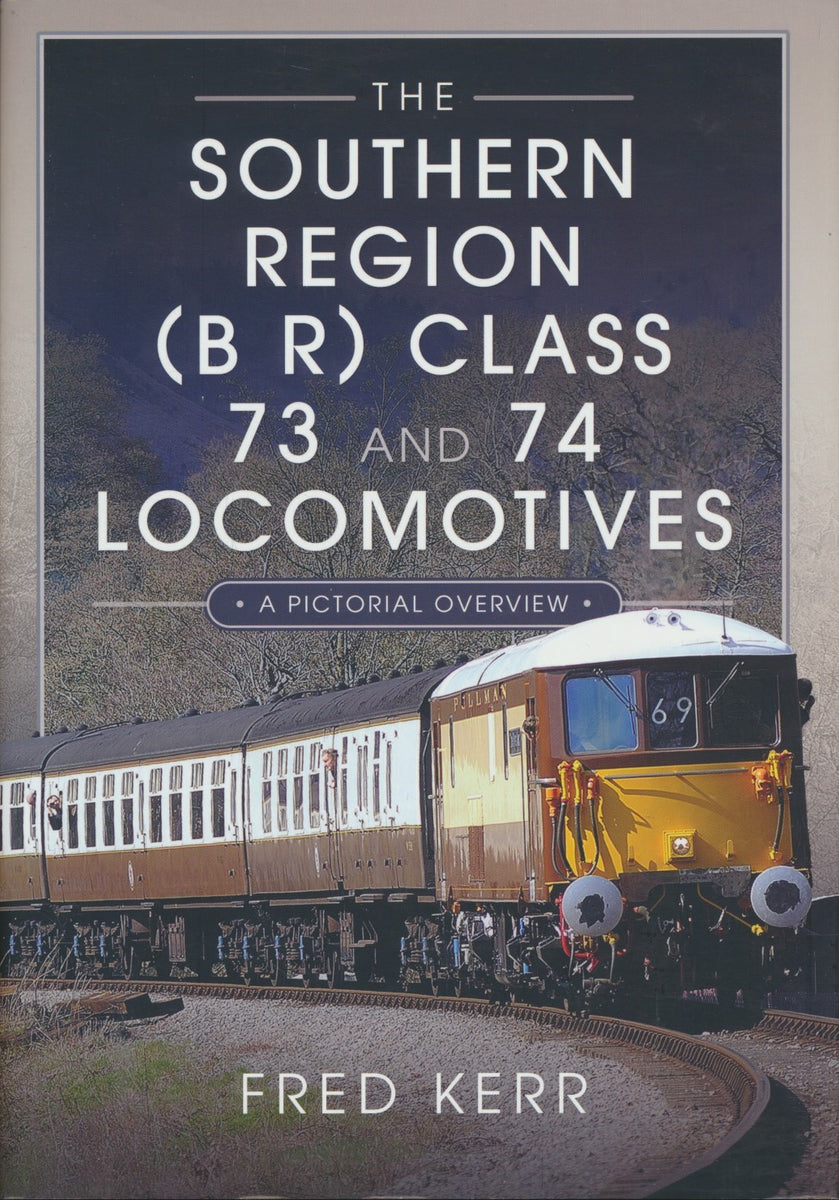 The Southern Region (B R) Class 73 and 74 Locomotives - A Pictorial Ov ...