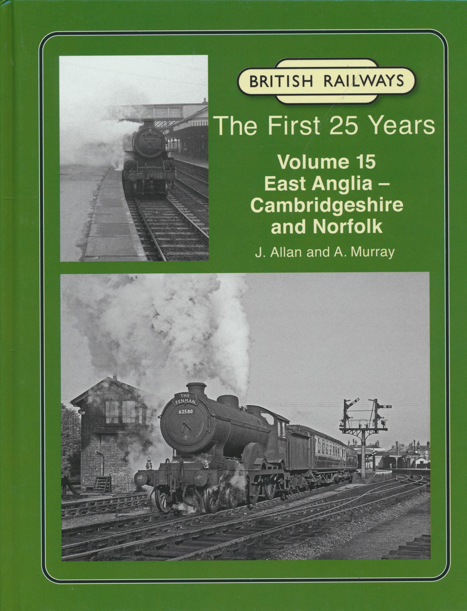 British Railways The First 25 Years Volume 15: East Anglia - Cambridge ...