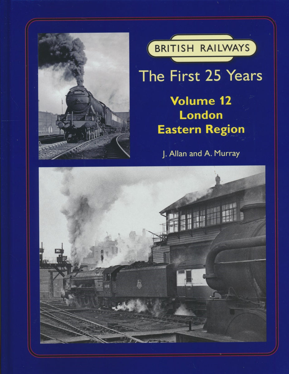 British Railways The First 25 Years, Volume 12: London Eastern Region ...